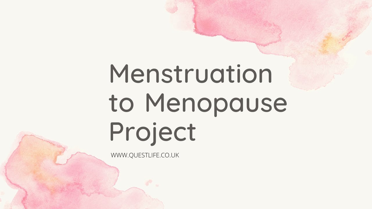 Menstruation to Menopause Project by QuestLife www.questlife.co.uk ...