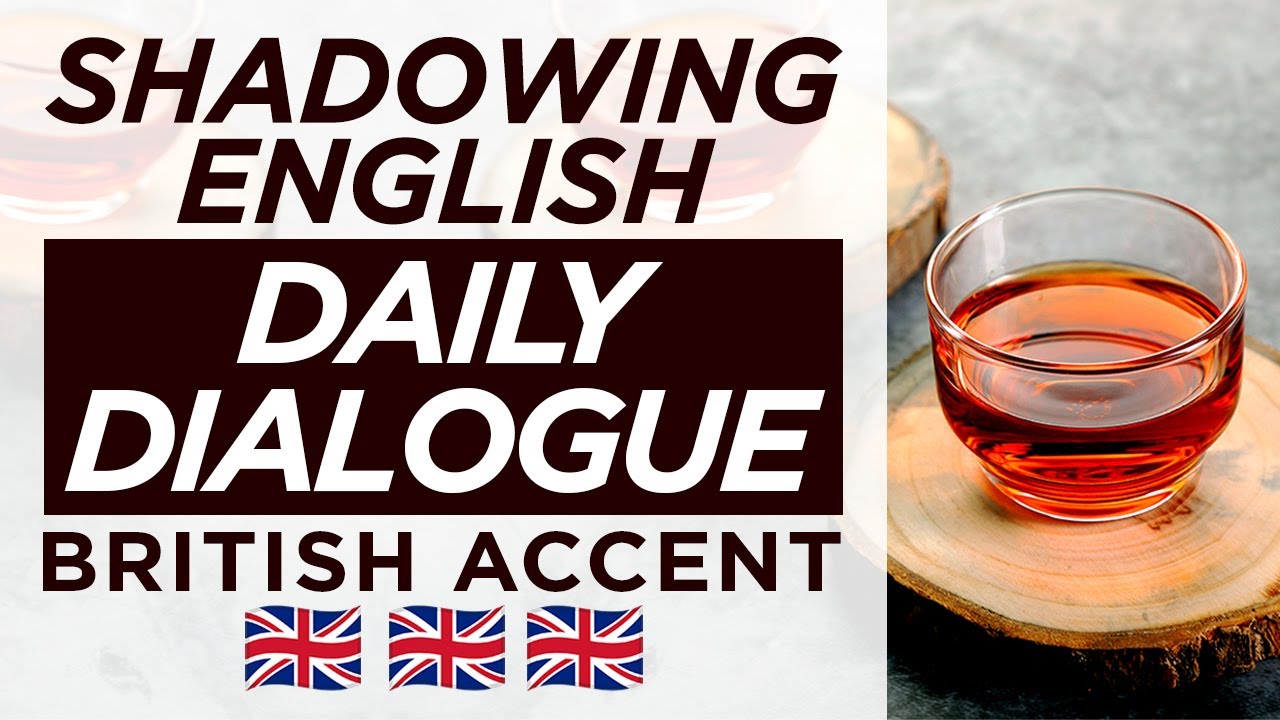 Shadowing English British Accent – Daily Dialogue – Native Speakers ...
