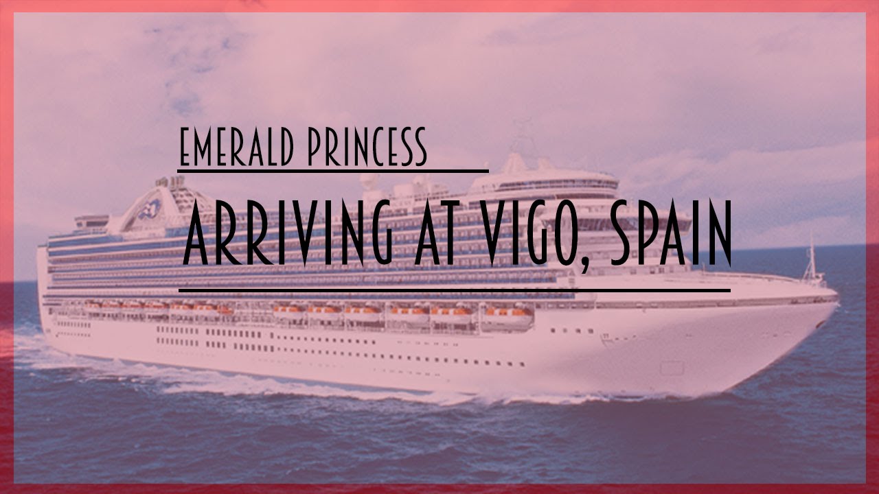 Emerald Princess, Princess Cruises, Arriving At Vigo, Spain - YouTube