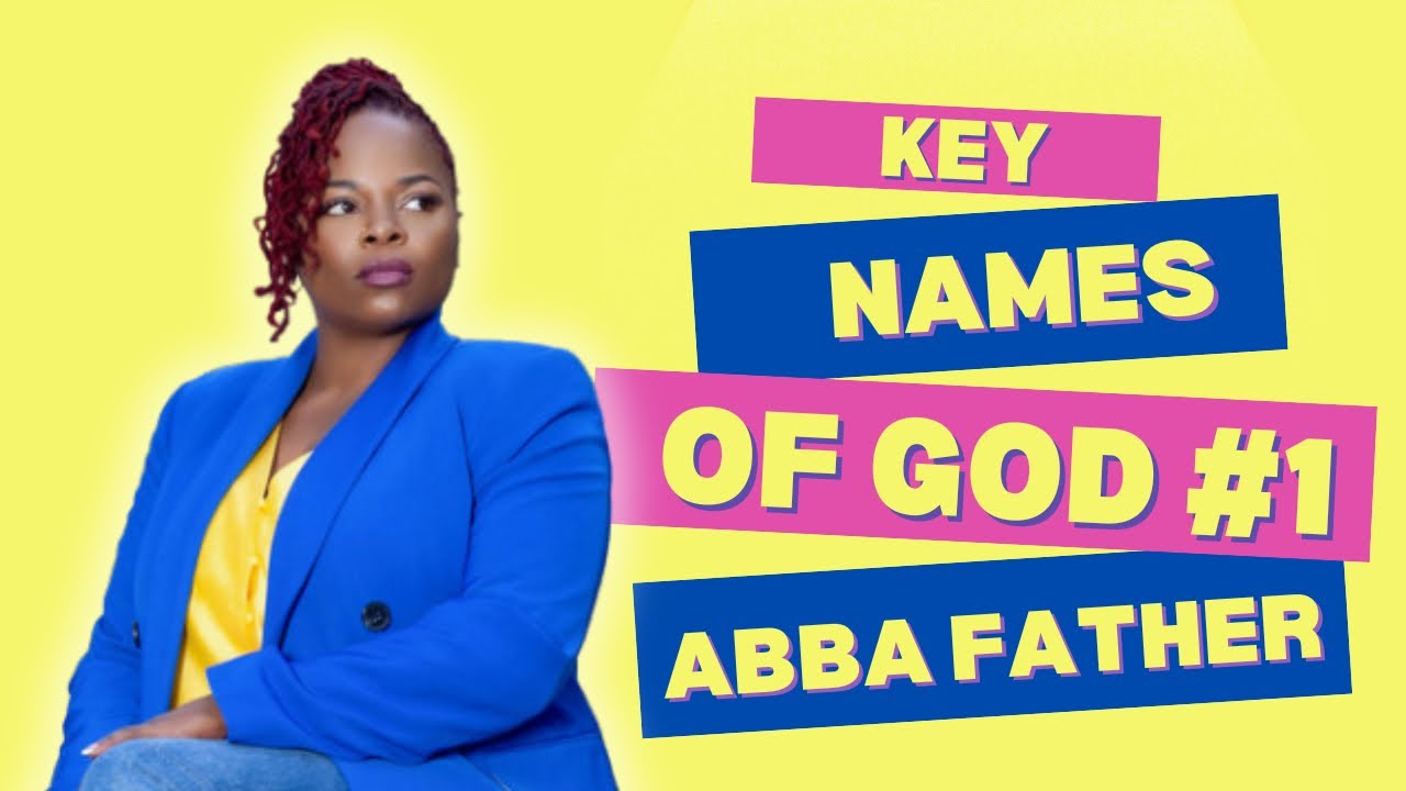Key Names of God #1: Abba Father – Embracing God’s Love and Closeness ...