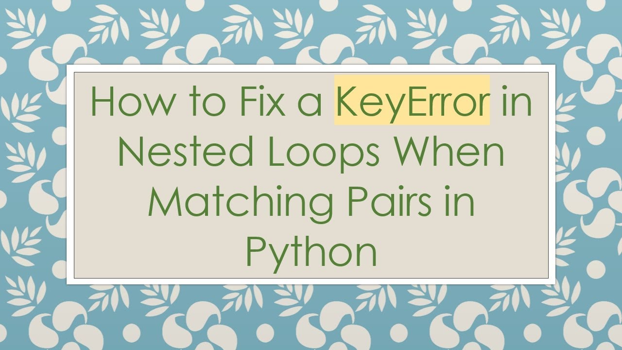 How To Fix A Keyerror In Nested Loops When Matching Pairs In Python Youtube