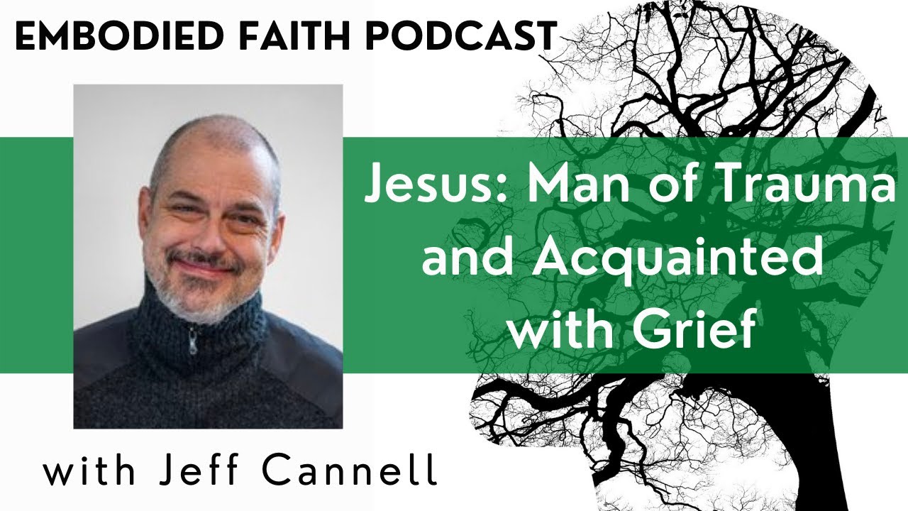028 Jesus: Man of Trauma, and Acquainted with Grief (with Jeff Cannell ...
