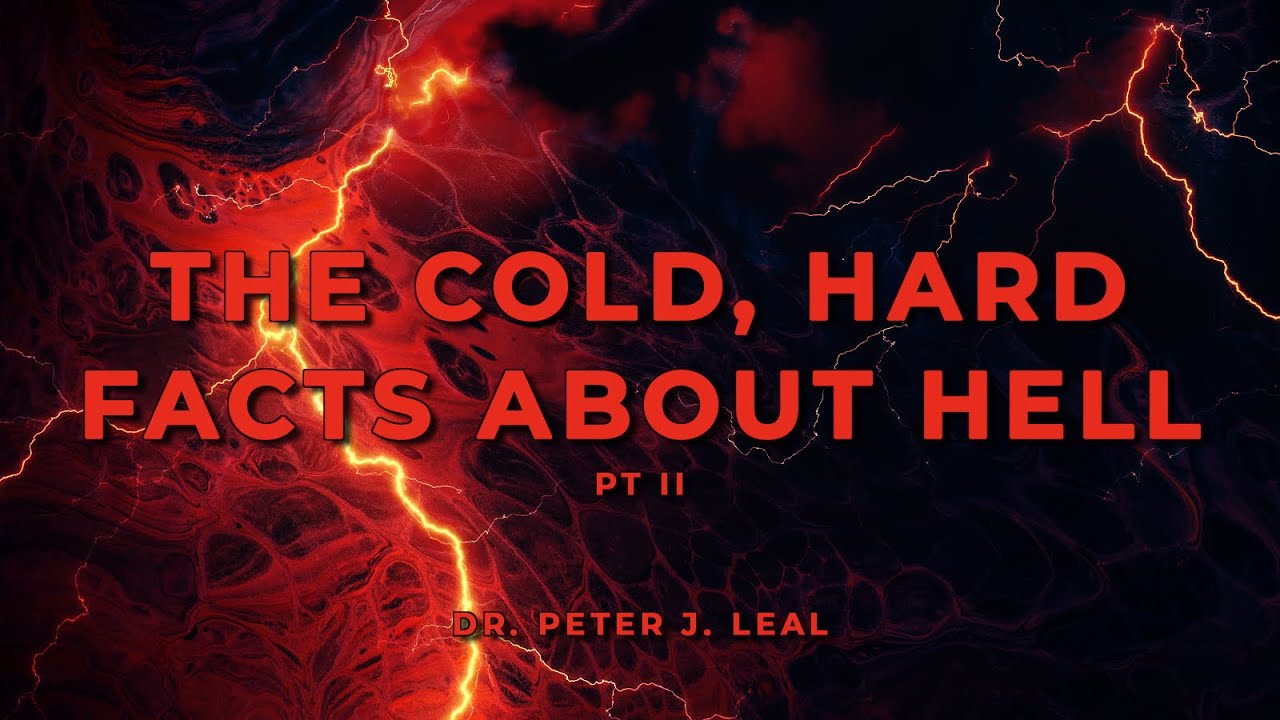 The Cold Hard Facts About Hell | Part 2 | Dr. Peter J. Leal Sr. | 7-22 ...