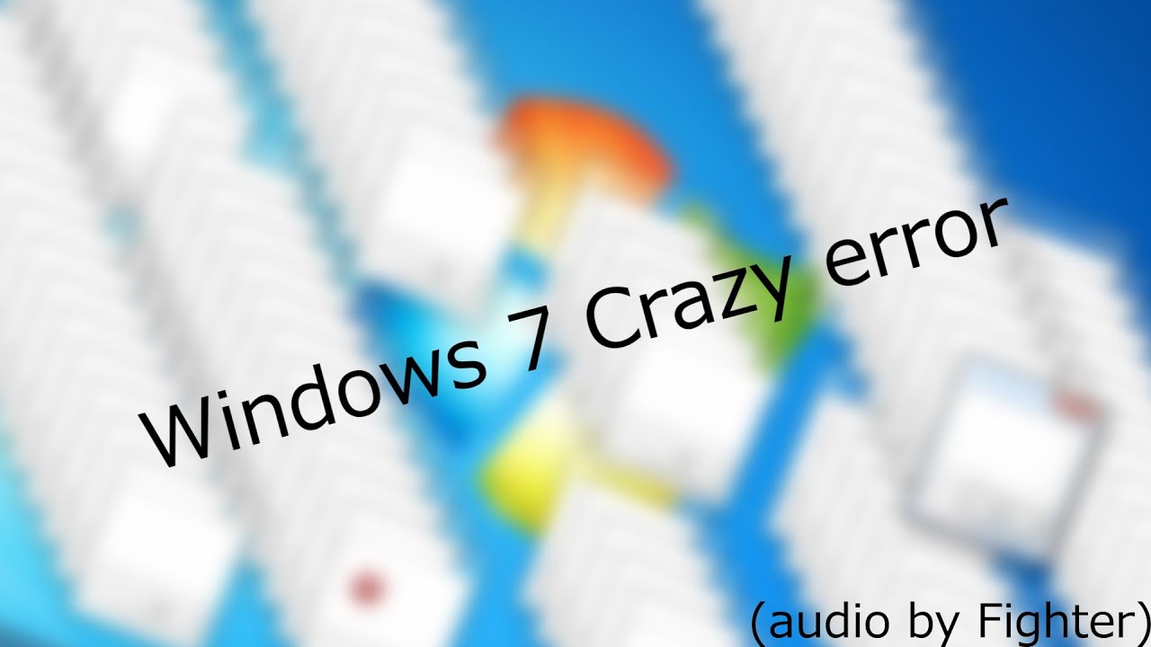 【Windows MAD】Windows 7 Crazy error (audio By Fighter) - YouTube