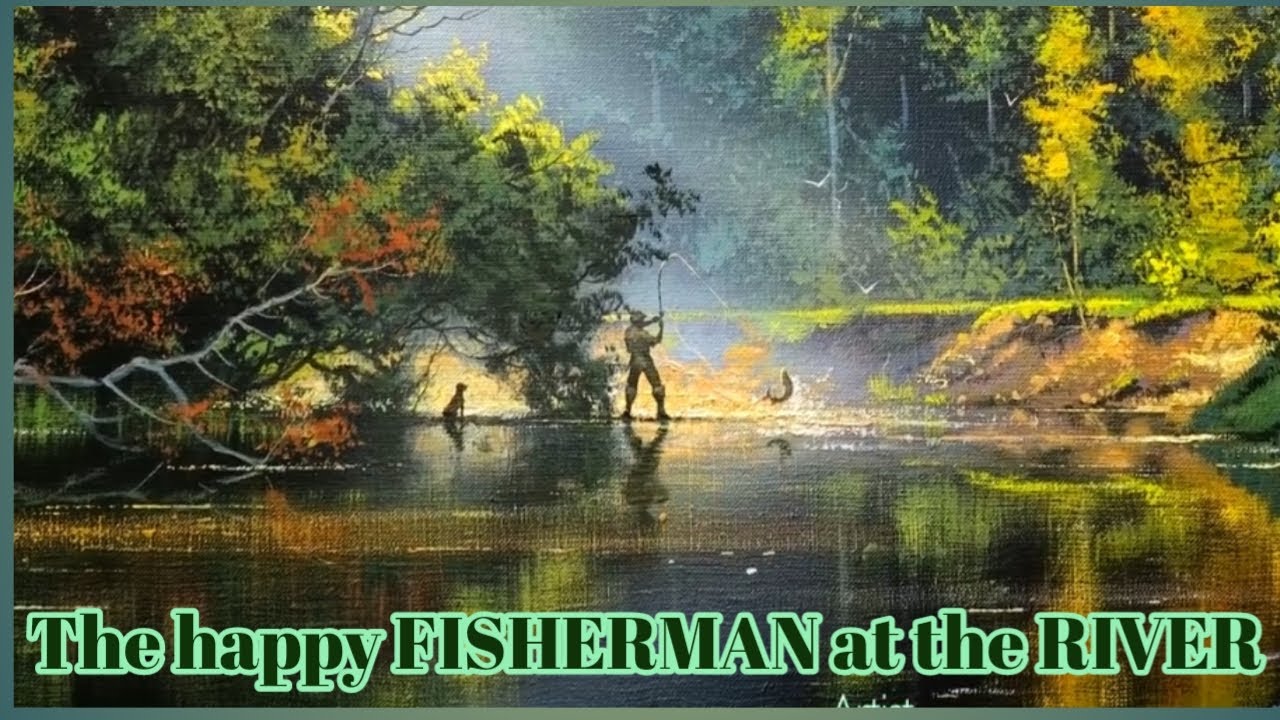 The HAPPY FISHERMAN in the river # wilderness painting - YouTube