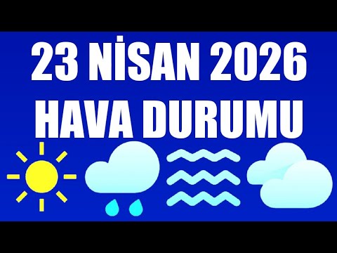 23 Nisan 2026 Hava Durumu (Tüm İllerin Hava Durumu)