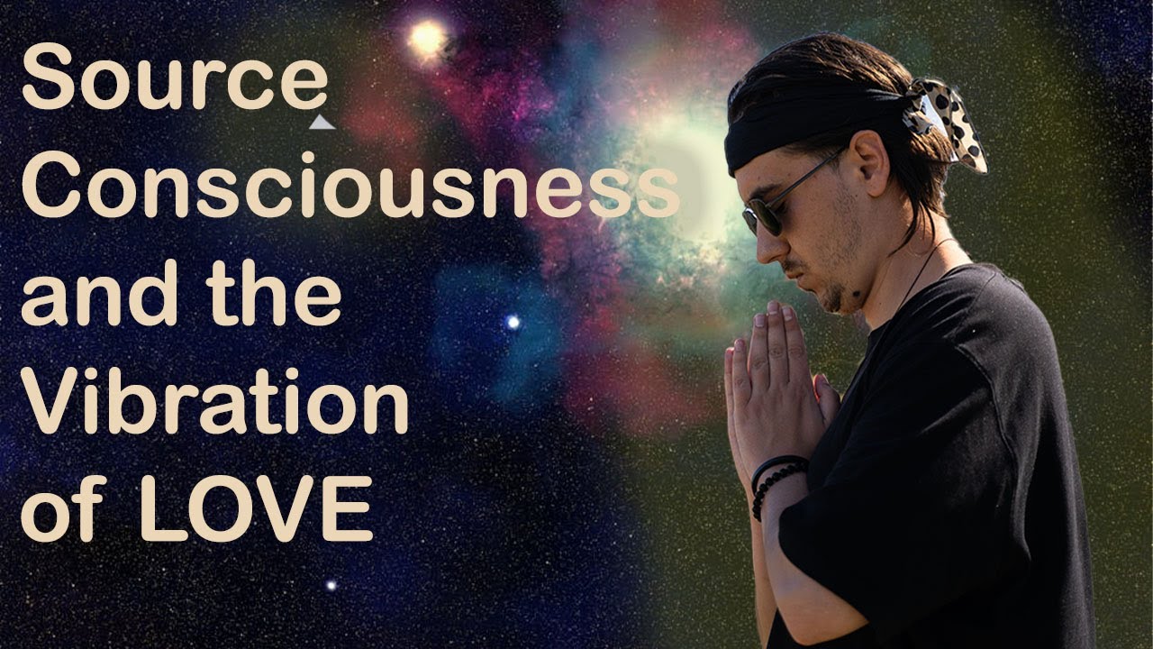Source Consciousness and the Vibration of Love - YouTube