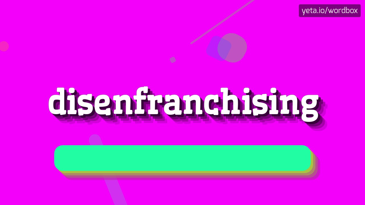 DISENFRANCHISING - HOW TO PRONOUNCE DISENFRANCHISING? #disenfranchising ...
