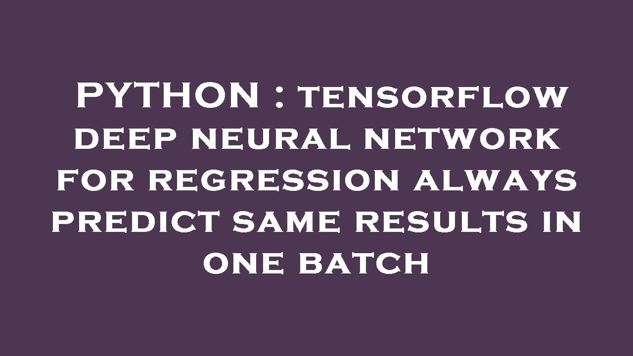 PYTHON : tensorflow deep neural network for regression always predict same results in one batch ...