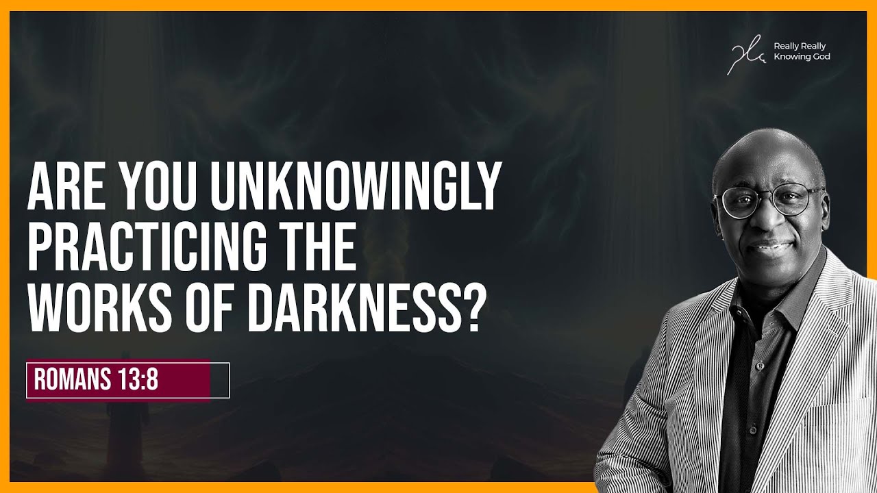 Are You Unknowingly Practicing The Works of Darkness? - Daily ...