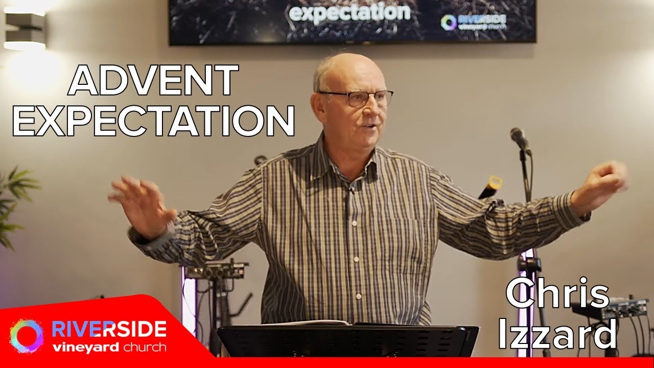 Advent Expectation // 28.11.21 // Chris Izzard // Riverside Vineyard ...