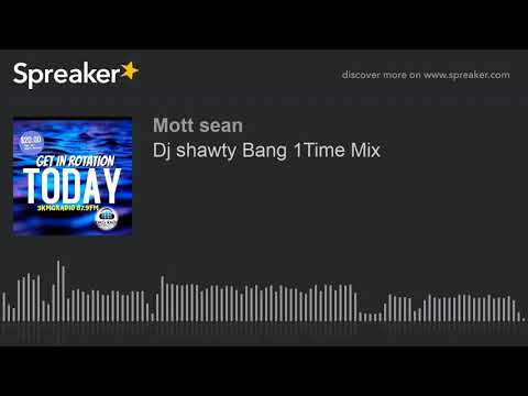 Dj shawty Bang 1Time Mix (made with Spreaker)
