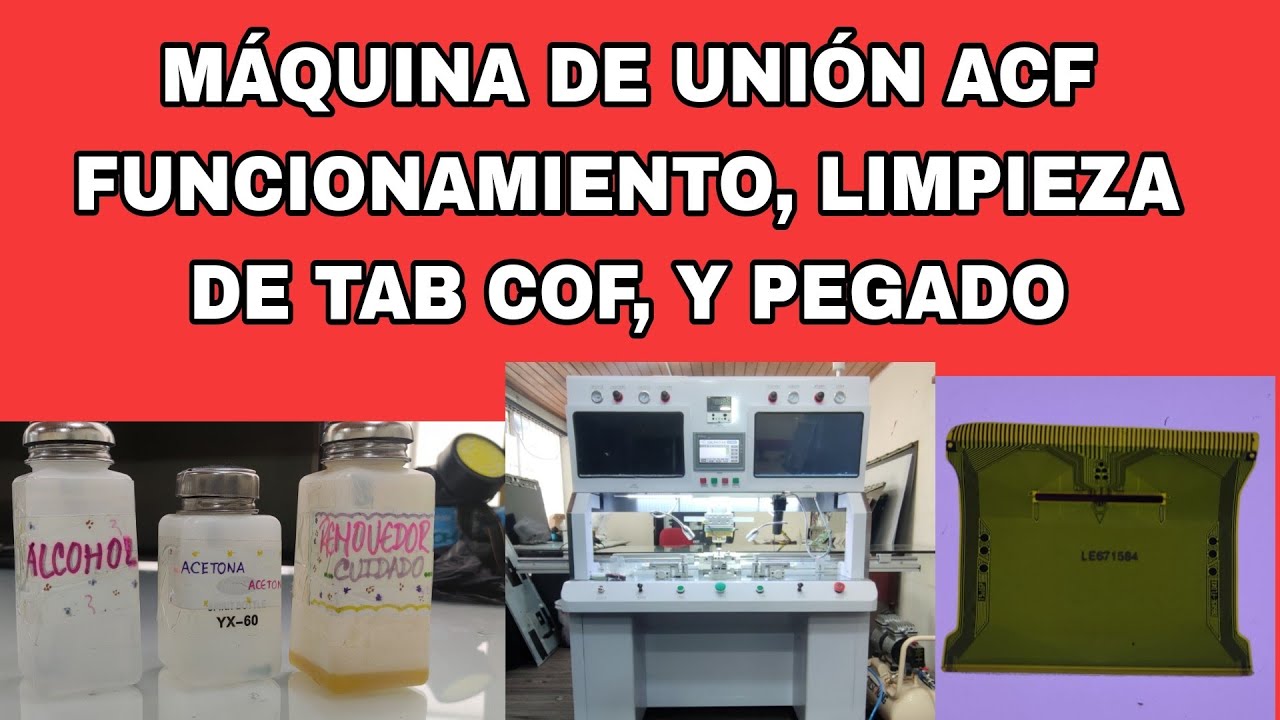 MÁQUINA DE UNIÓN ACF, FUNCIONAMIENTO, LIMPIEZA DE TAB COF, Y PEGADO ...