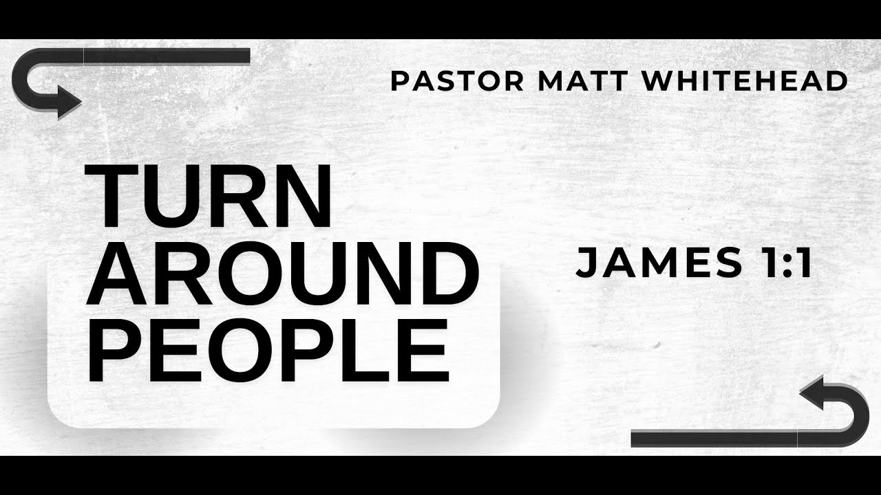 Turn Around People- Wk 1: James 1:1 Pastor Matt Whitehead 11/10/2024 ...