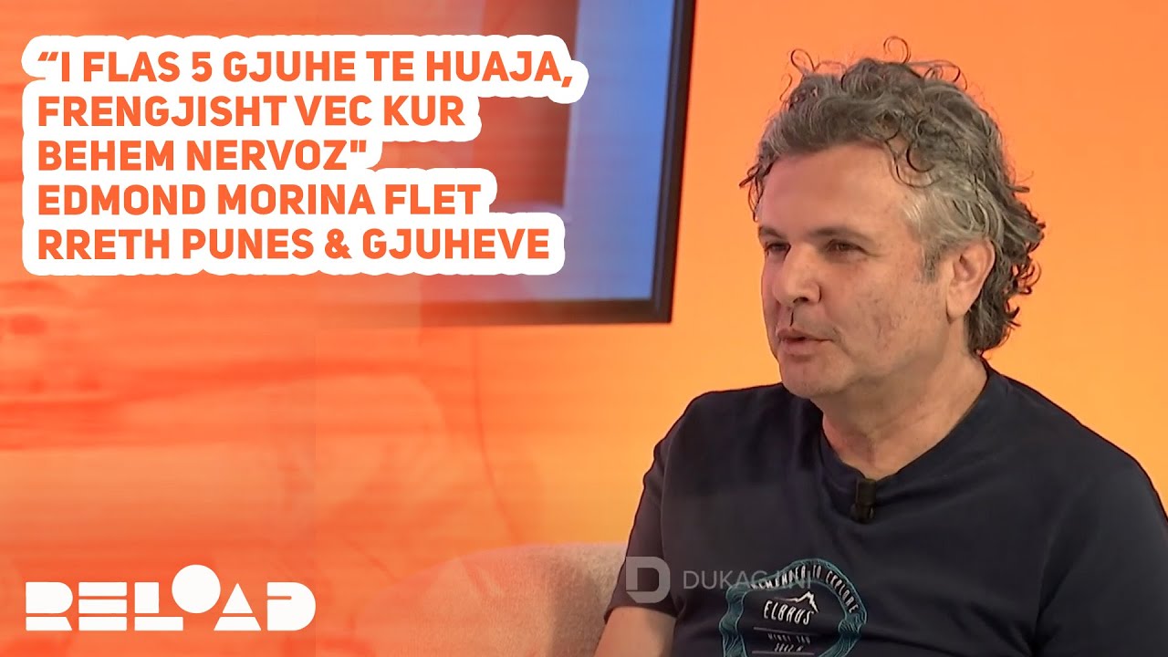 “I flas 5 gjuhe te huaja, frengjisht vec kur behem nervoz"Edmond Morina ...