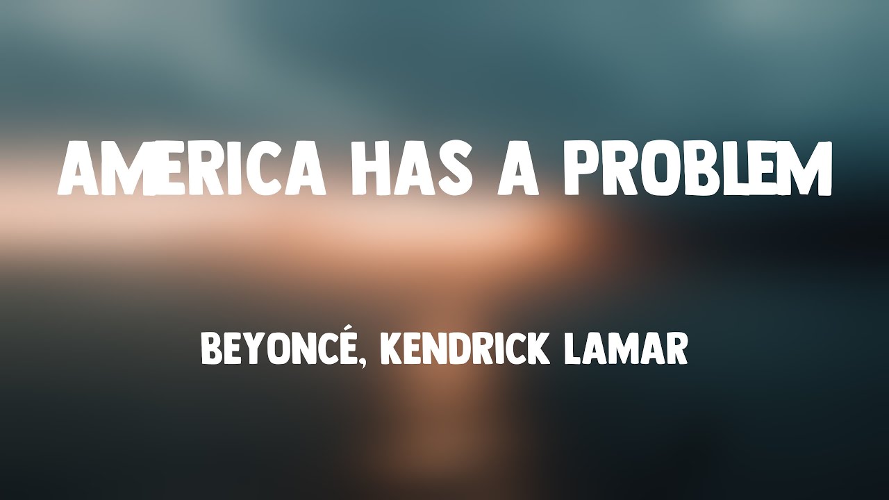 AMERICA HAS A PROBLEM - Beyoncé, Kendrick Lamar (Lyrics) ️ - YouTube