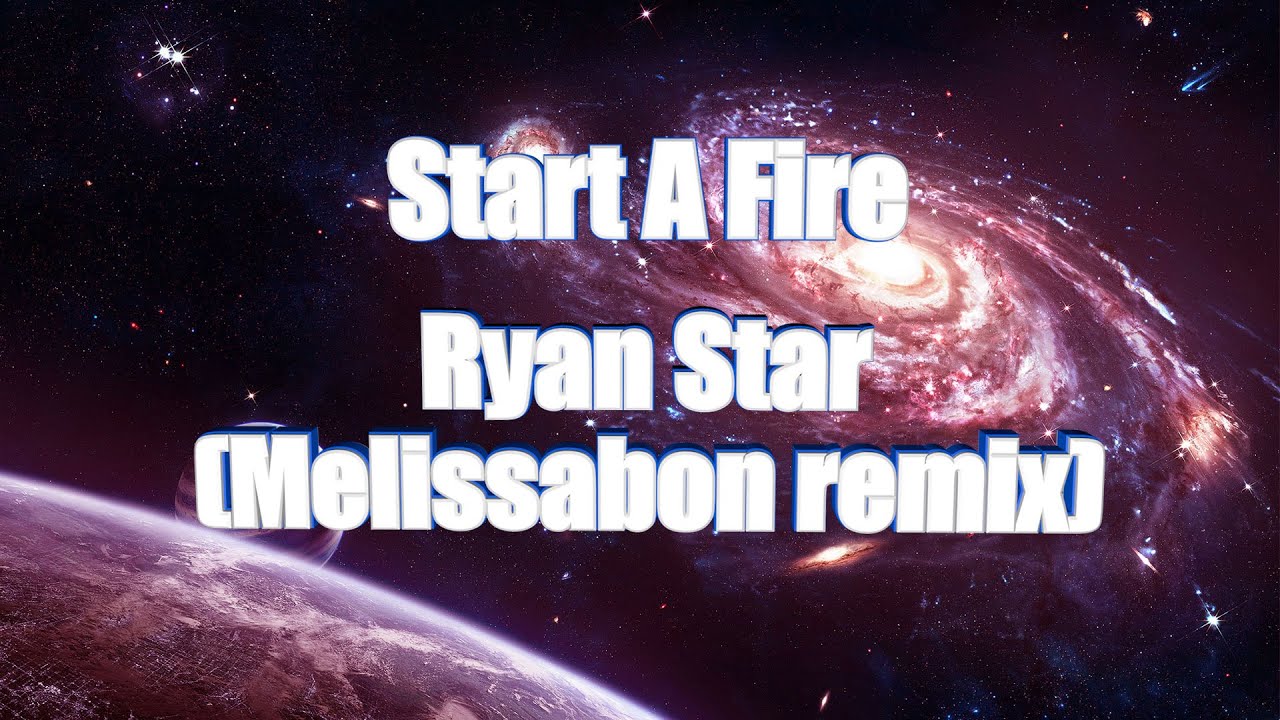 LYRICS | Start A Fire - Ryan Star [Melissabon remix] - YouTube