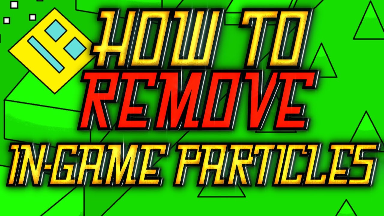 Geometry Dash TUTORIAL (FOR NOOBS!) - HOW TO REMOVE IN-GAME PARTICLES ...
