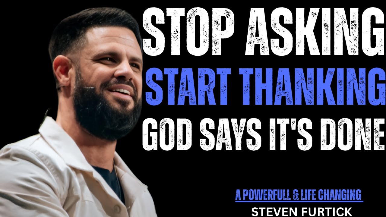 STOP ASKING START THANKING GOD IS SAYING (IT'S DONE) || STEVEN FURTICK ...