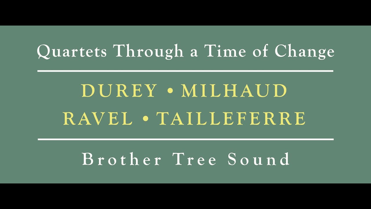 DUREY • MILHAUD • RAVEL • TAILLEFERRE – Quartets Through a Time of Change | Brother Tree Sound ...