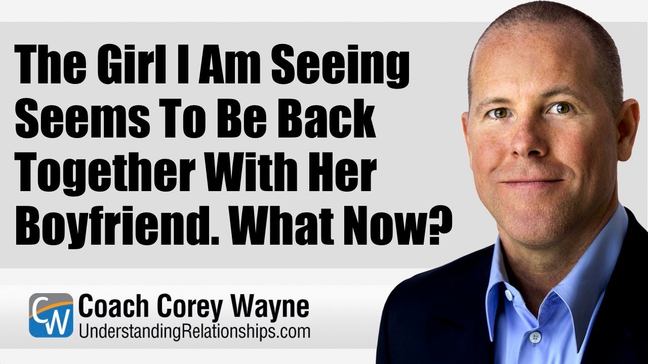 The Girl I Am Seeing Seems To Be Back Together With Her Boyfriend. What ...