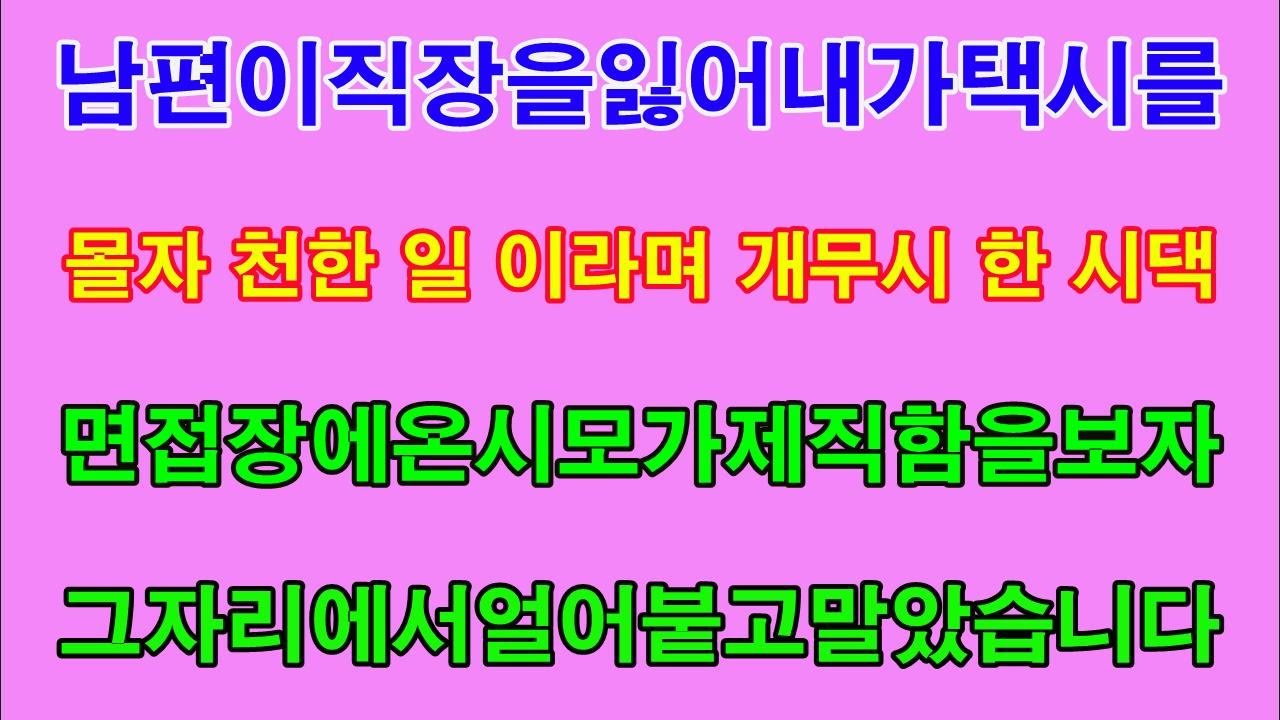 반전 사연 남편이 직장을 잃어 내가 택시를 몰자 천한일이라며 개무시한 시댁 면접장에 온 시모가 제 직함을 보자 그자리에서 얼어붙고 말았습니다 사이다사연라디오드라마