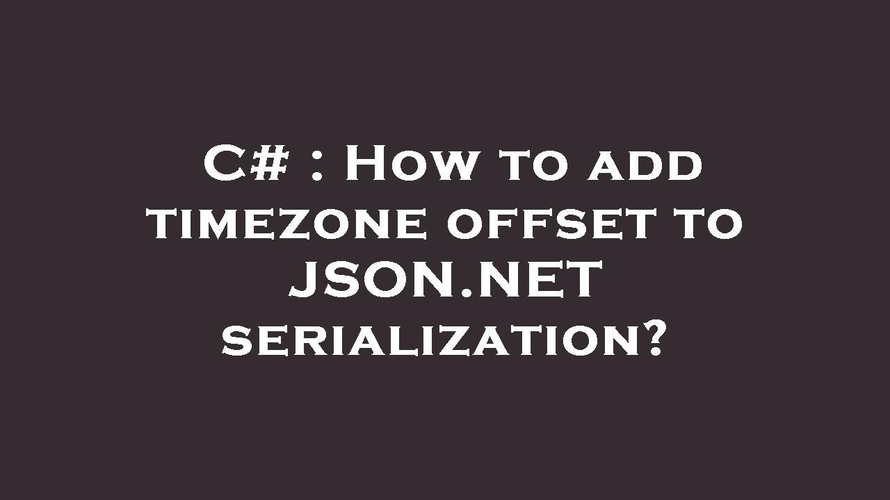 C How To Add Timezone Offset To JSON NET Serialization YouTube c-how-to-add-timezone-offset-to-json-net-serialization-youtube