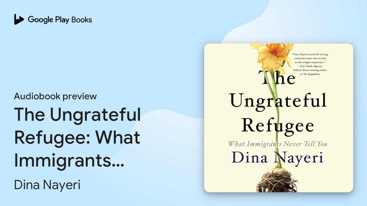The Ungrateful Refugee: What Immigrants Never… by Dina Nayeri ...