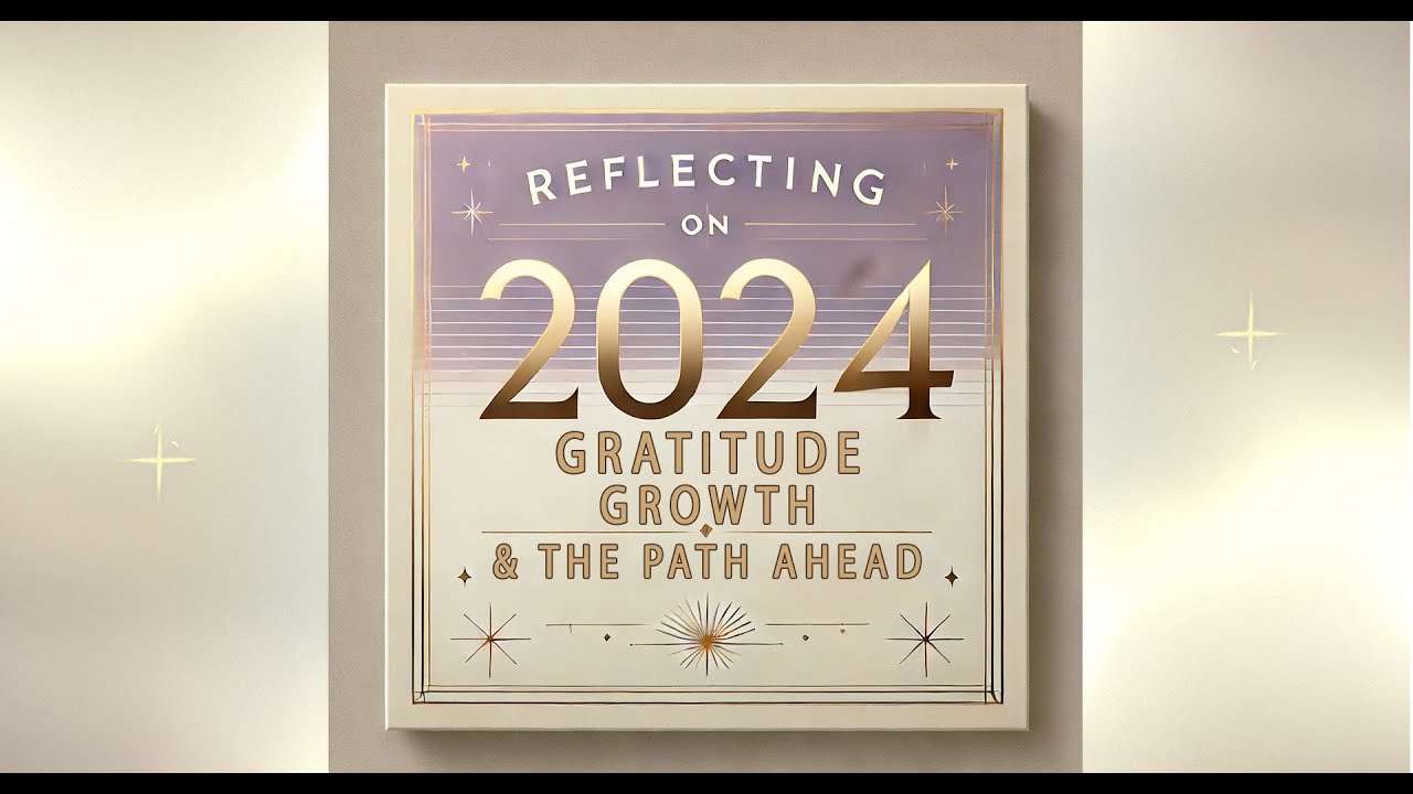 Reflecting on 2024 ~ Gratitude, Growth, & the Path Ahead ~ - YouTube