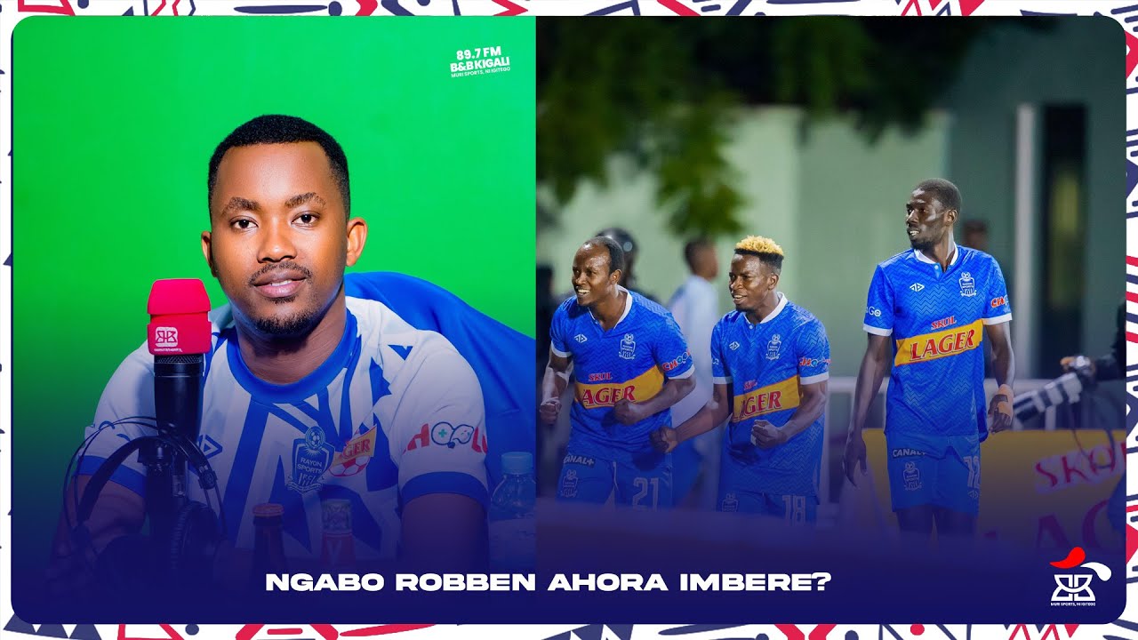 NGABO ROBEN NA RAYON SPORTS NGO BAHORA IMBERE, AMATEKA AZIBUKWA - YouTube