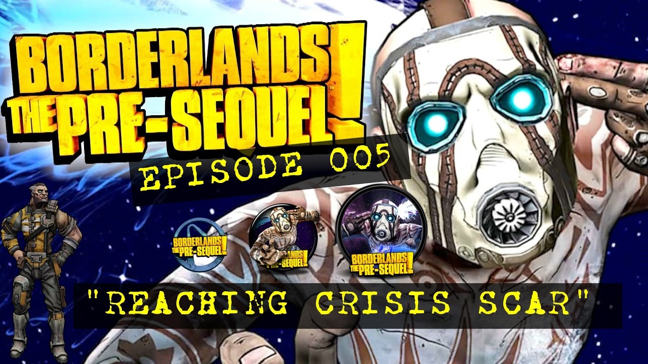 BORDERLANDS "THE PRE SEQUEL" [REACHING CRISIS SCAR] #005 - YouTube