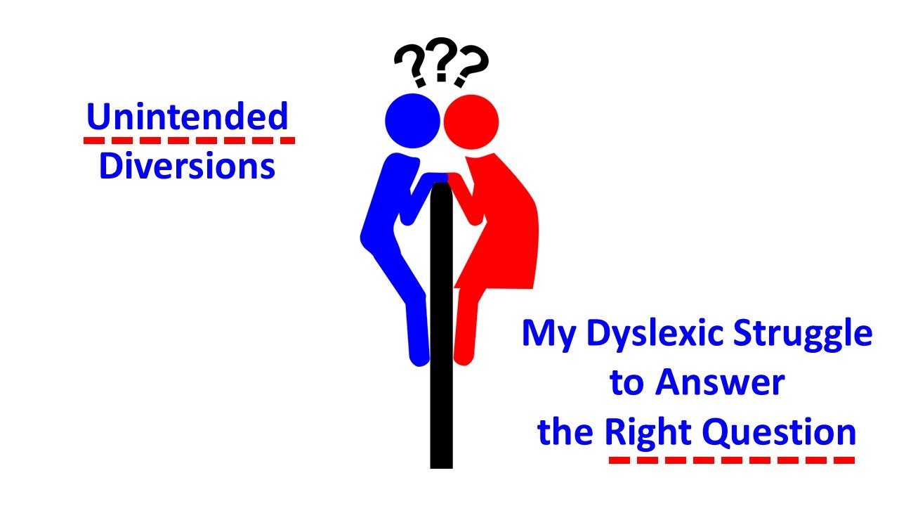 Unintended Diversion: My Dyslexic Struggle to Answer the Right Question ...