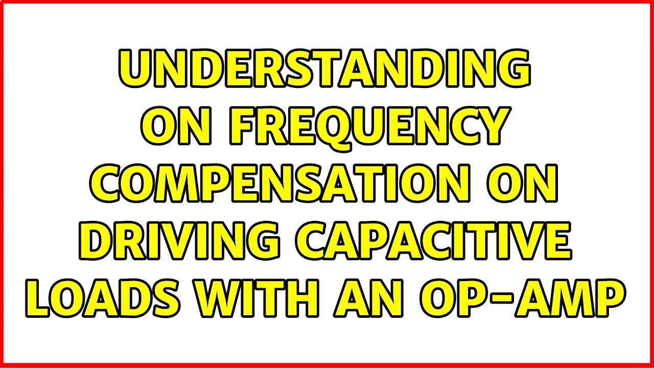 Understanding on frequency compensation on driving capacitive loads ...