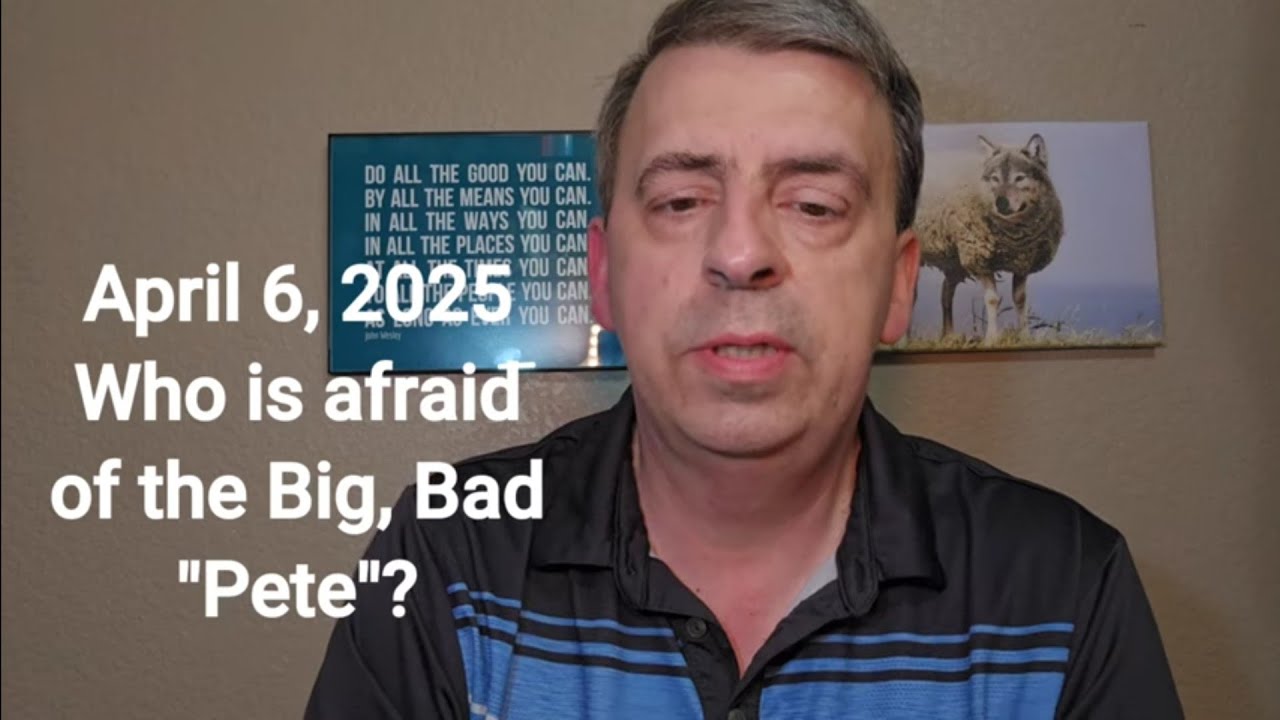 April 6, 2025 Who is afraid of the big, bad "Pete"? - YouTube