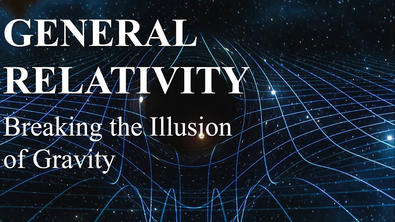 GENERAL RELATIVITY: Breaking the Illusion of Gravity - YouTube