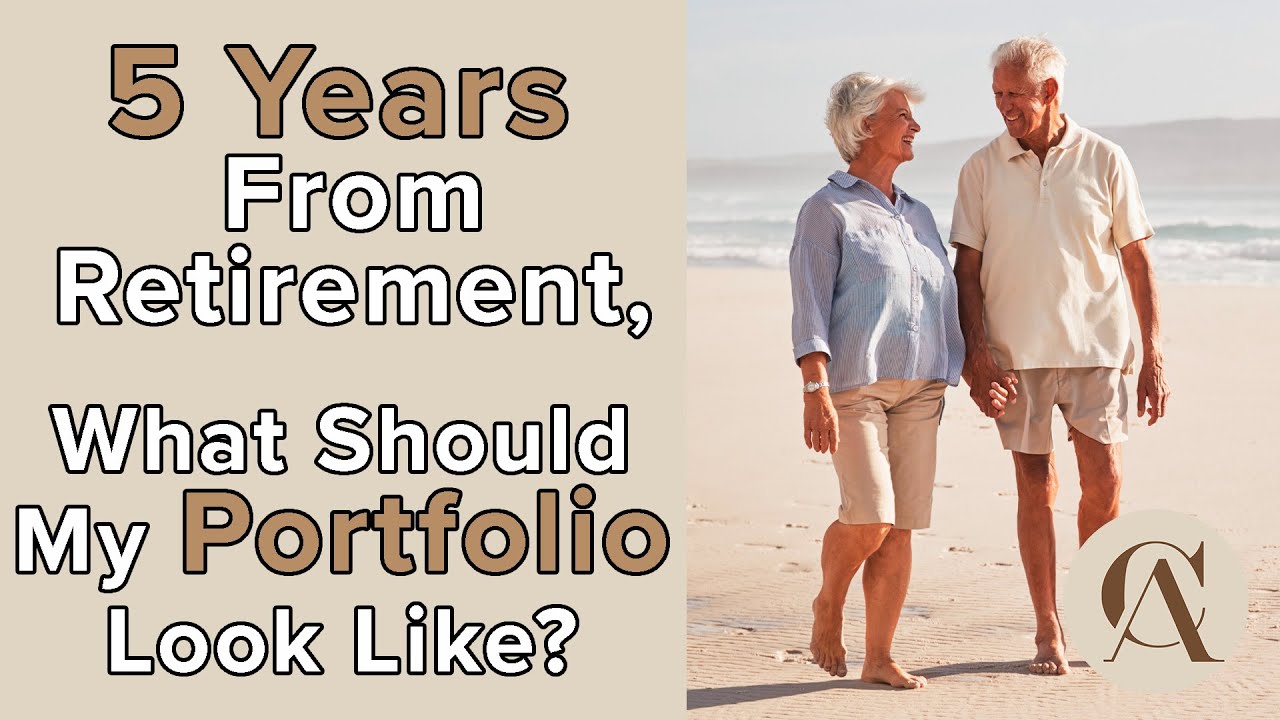 I'm 5 Years Out From Retirement, What Should My Portfolio Look Like ...