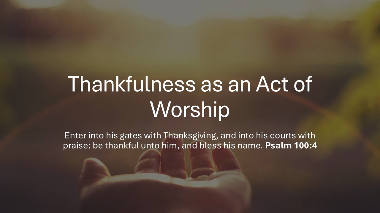 Thankfulness as an Act of Worship – Psalm 100:4 - RCFC Bible Study 11 ...