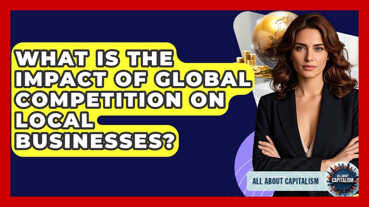 What Is The Impact Of Global Competition On Local Businesses? - All ...