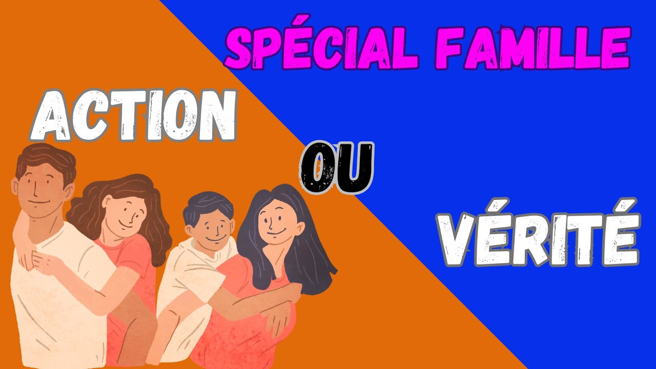 Action ou vérité : Spécial famille ! Amuse toi en famille avec ce jeu ...