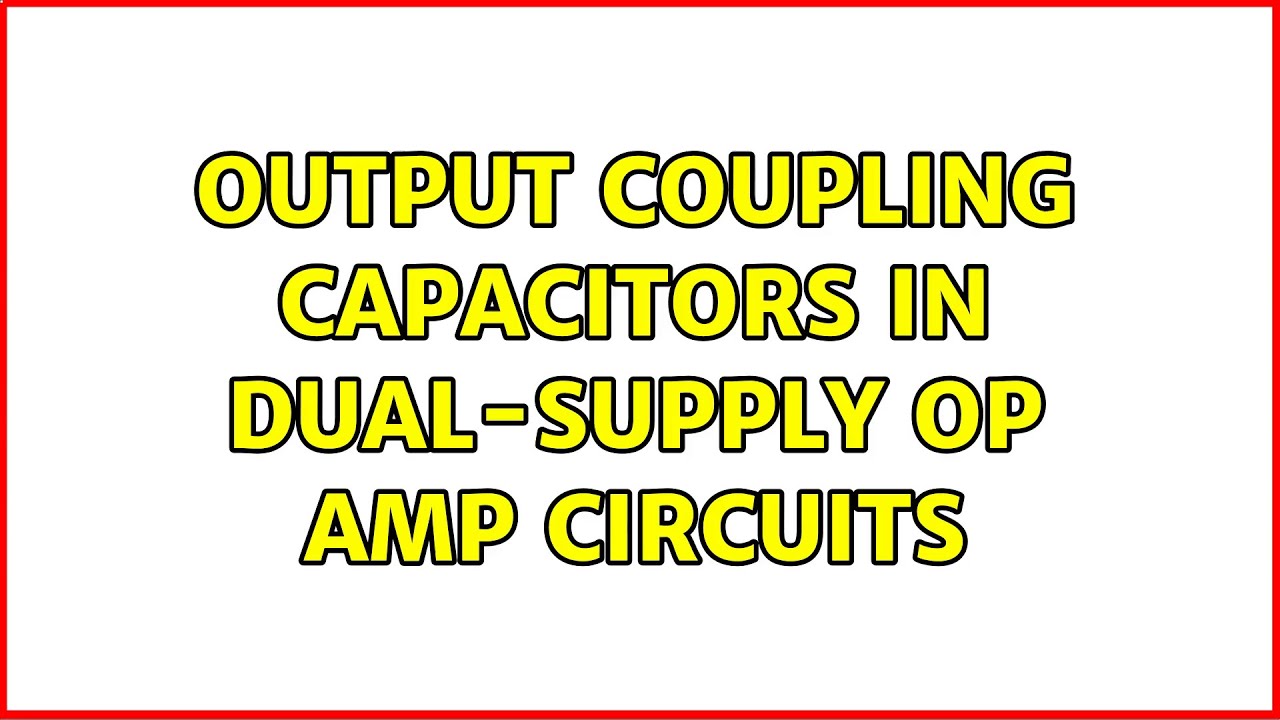 Output coupling capacitors in dual-supply op amp circuits (2 Solutions ...