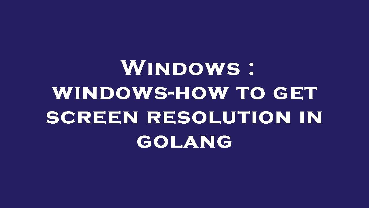 Windows Windows how To Get Screen Resolution In Golang YouTube Windows Windows how To Get Screen Resolution In Golang YouTube