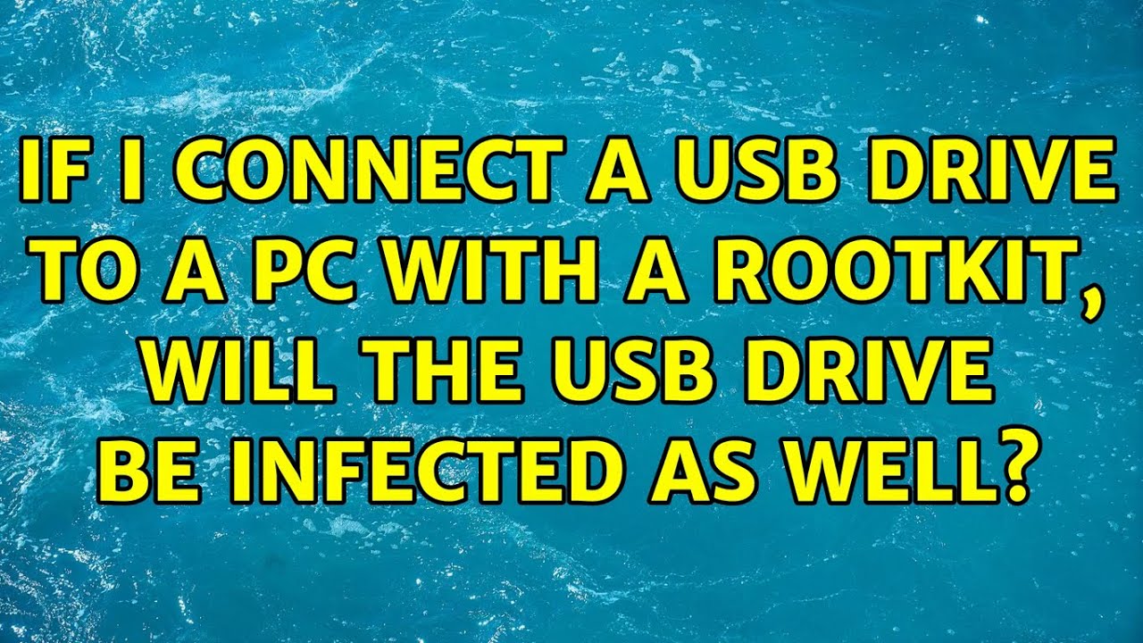 If I connect a USB drive to a PC with a rootkit, will the USB drive be ...