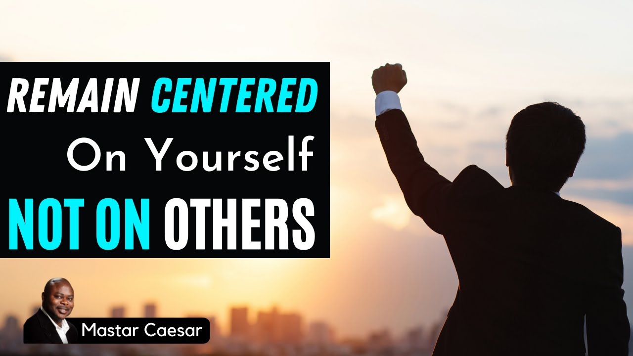 REMAIN CENTERED ON YOURSELF, NOT ON OTHERS. | MASTAR STUDIOS - YouTube
