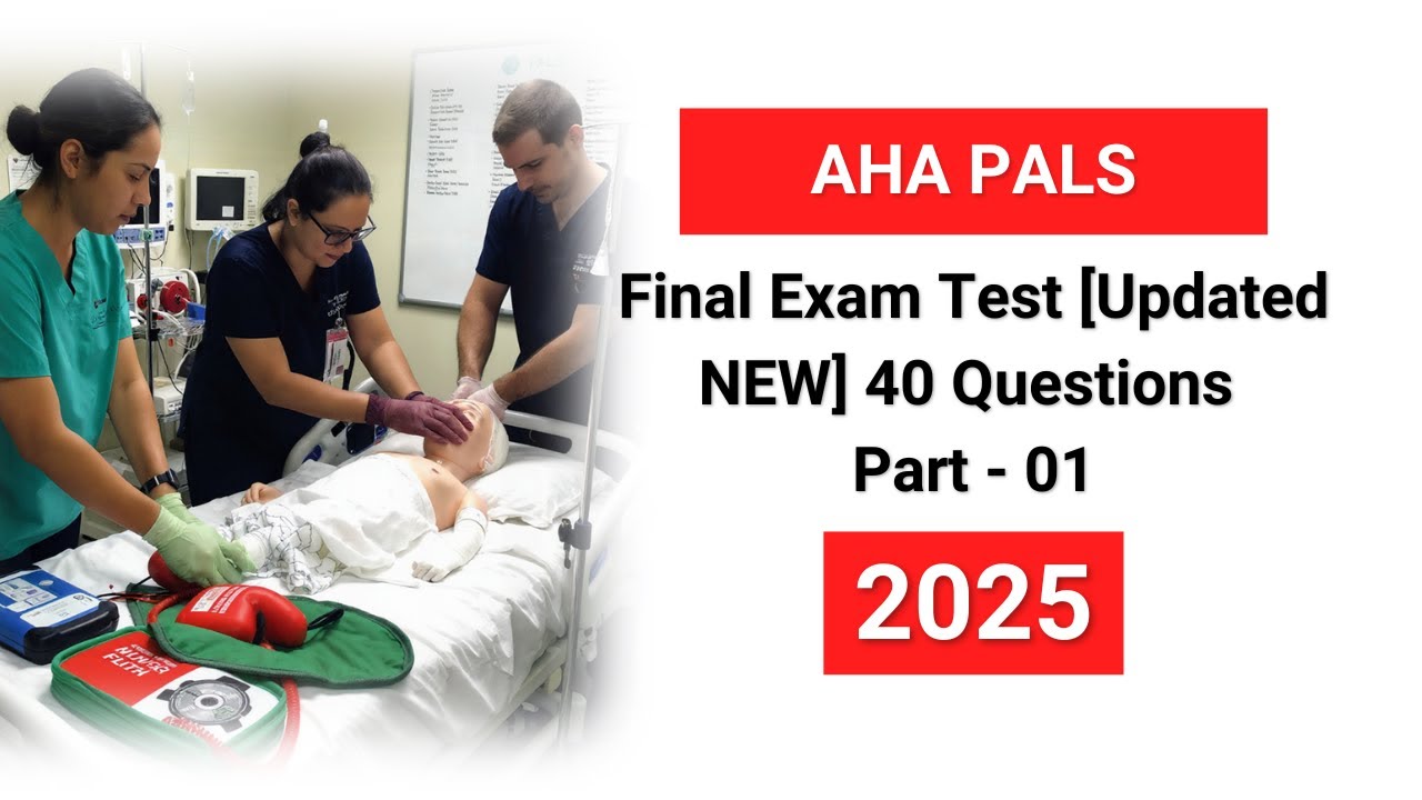 AHA PALS Final Exam Test 2025 | 40 Updated Pediatric Advanced Life ...