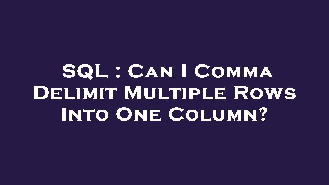 SQL Can I Comma Delimit Multiple Rows Into One Column YouTube SQL Can I Comma Delimit Multiple Rows Into One Column YouTube