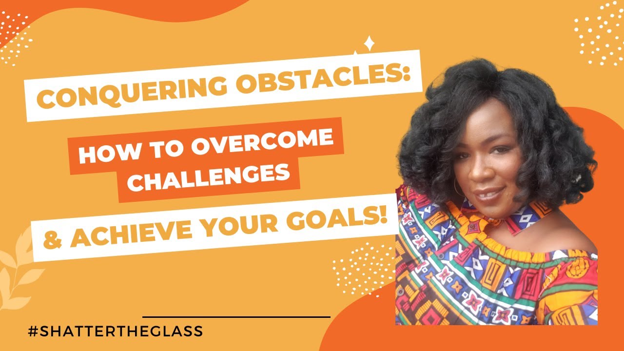 Conquering Obstacles: How to Overcome Challenges and Achieve Your Goals ...