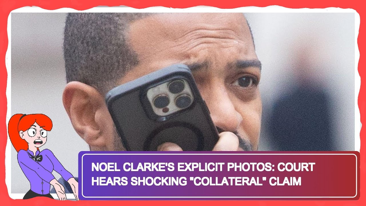Noel Clarke's Explicit Photos: Court Hears Shocking "Collateral" Claim - YouTube