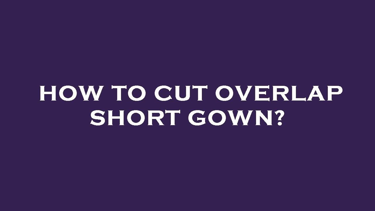 How to cut overlap short gown? - YouTube