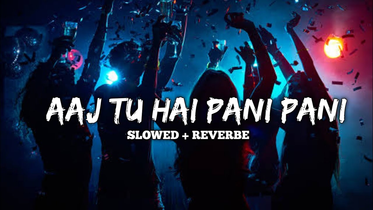 Aaj Tu Hai Pani Pani (Slowed & Reverbe) Sunny Sunny Song || Lofi Song ...
