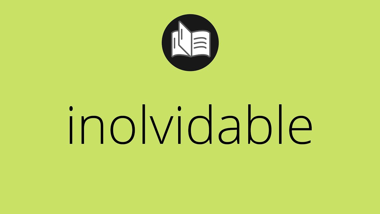 Que significa INOLVIDABLE • inolvidable SIGNIFICADO • inolvidable ...
